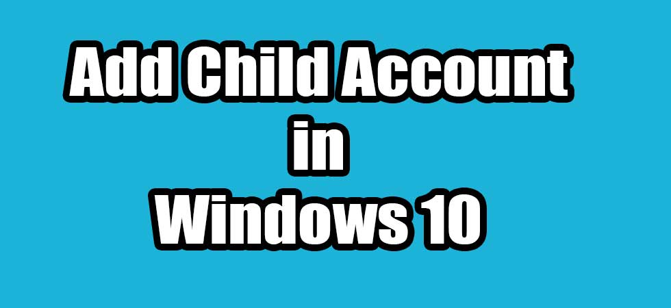 How to add child account in windows 10 and monitor your children ...