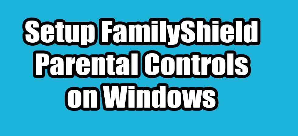 Setup FamilyShield Parental Controls on Windows 10 | CONNECTwww.com