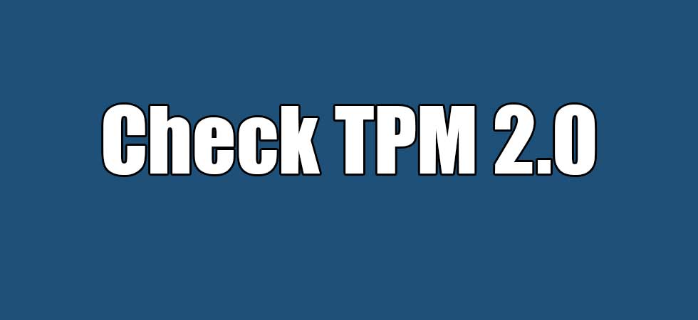 How to Check if Your Computer has TPM 2.0 for Windows 11 Install or ...