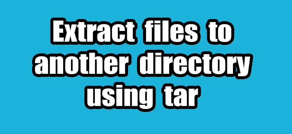 Extract Files To Another Directory Using Tar Command 5420