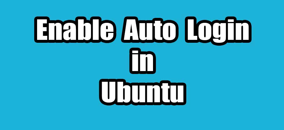 How to enable auto login in latest Ubuntu desktop | CONNECTwww.com