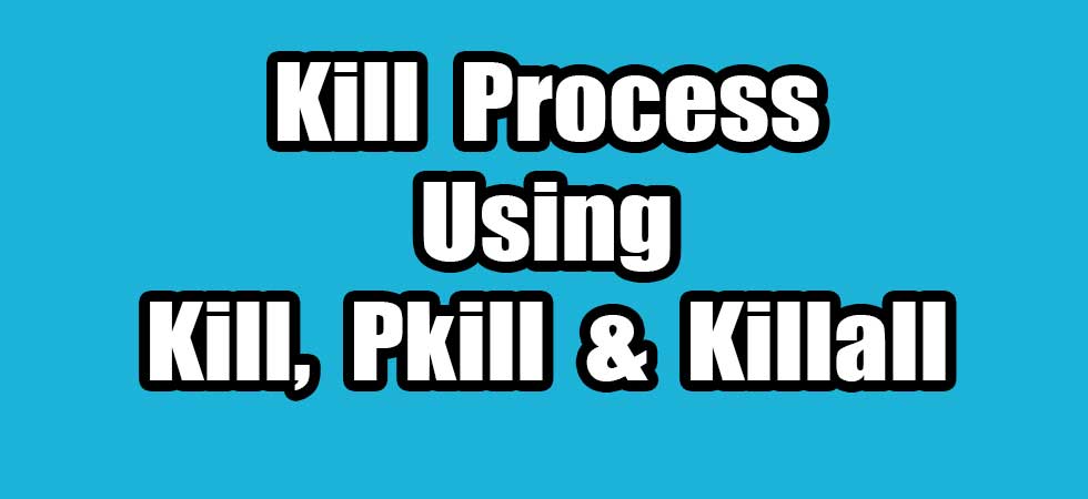 How To Kill Application Process Using Kill Pkill And Killall Command