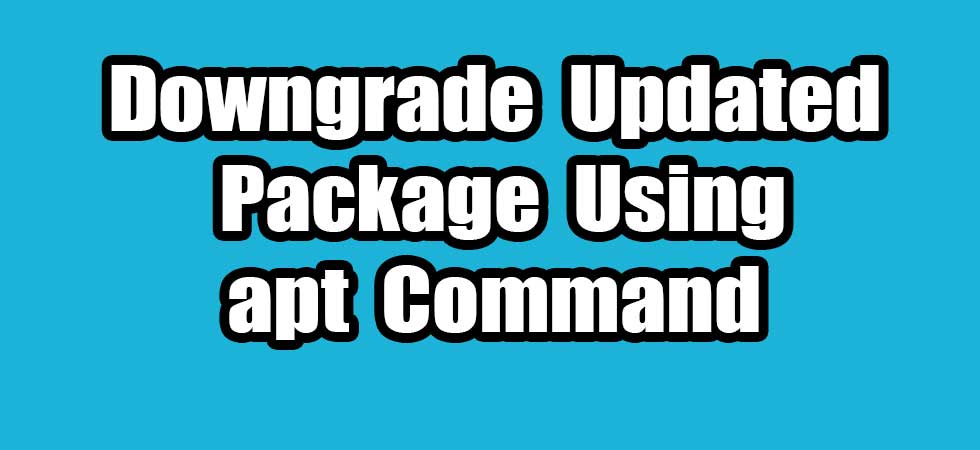 How To Downgrade Recently Updated Package Using Apt Command