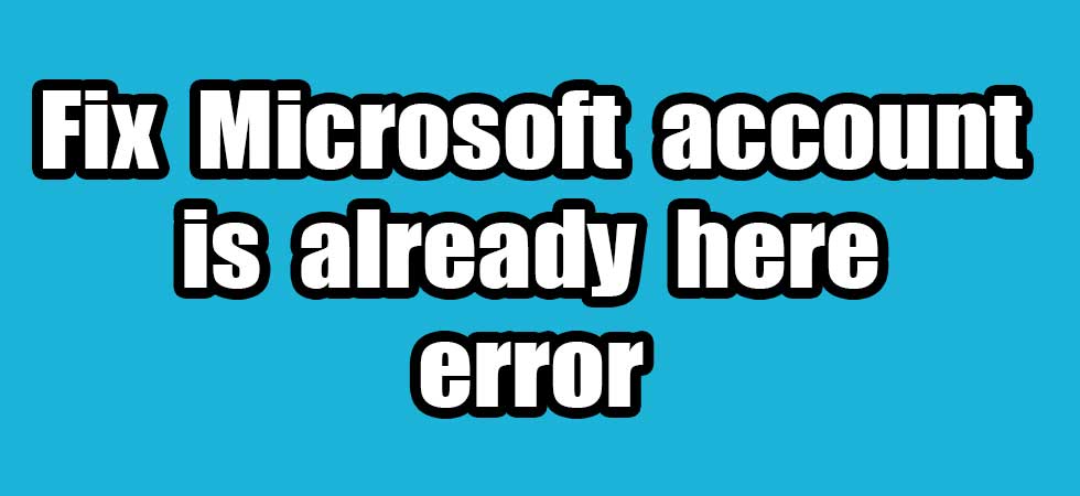Solve Fix Microsoft Account is Already Here Error on Windows ... Solve Fix Microsoft Account is Already Here Error on Windows ...
